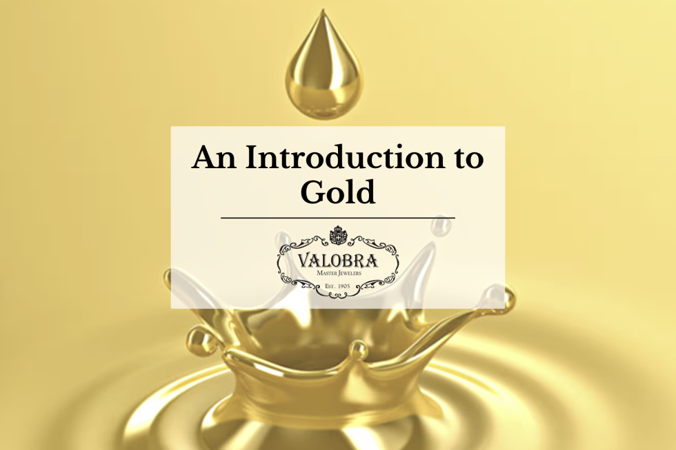 An Introduction to Gold - Valobra Master Jewelers